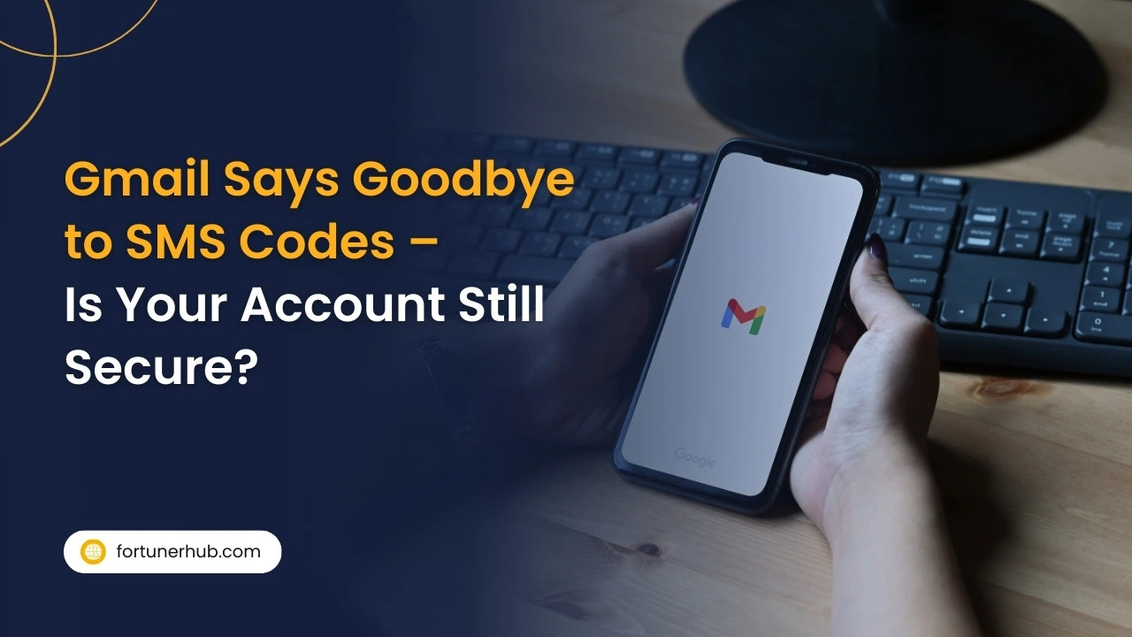Gmail Says Goodbye to SMS Codes – Is Your Account Still Secure?